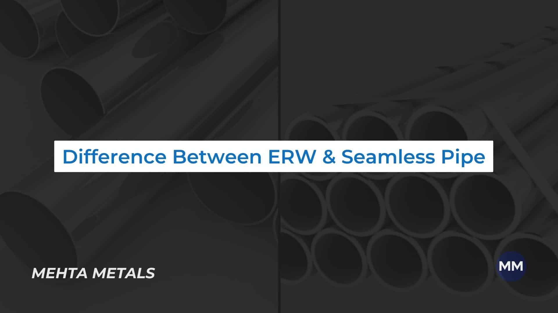 Difference between ERW and Seamless Pipe - Mehta Metals