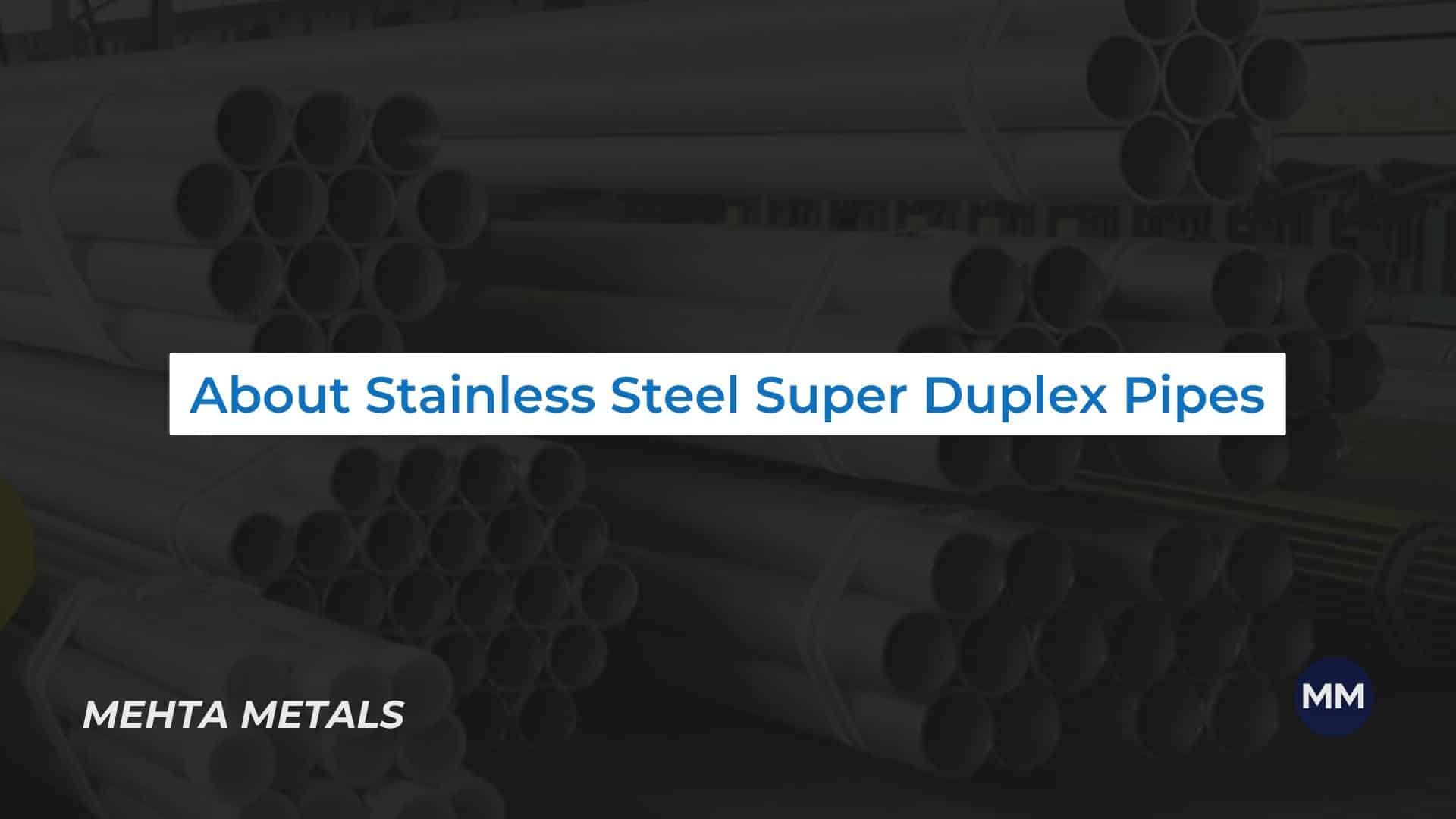 All You Need to Know About Stainless Steel Super Duplex Pipes - Mehta ...
