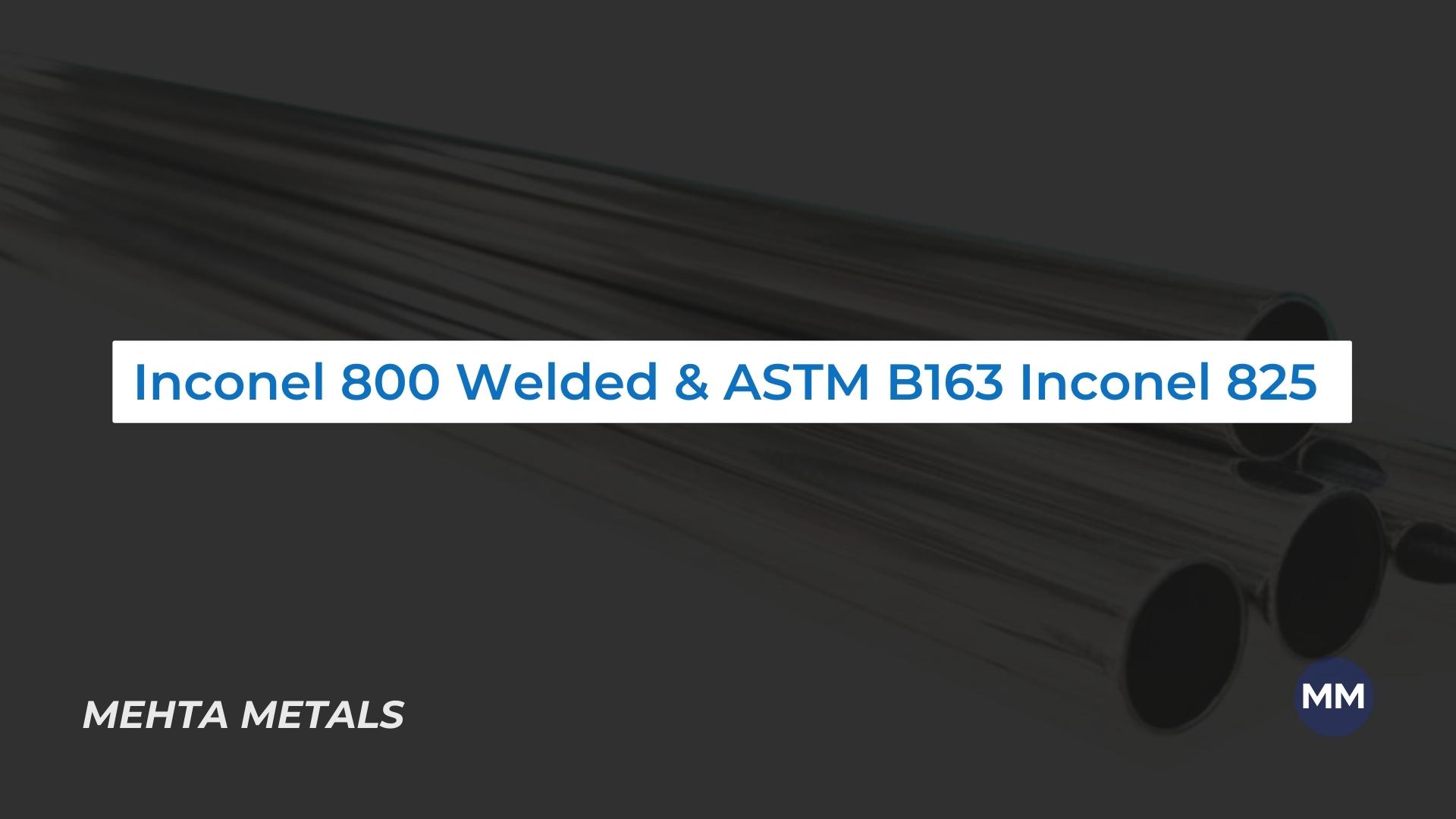 Inconel 800 Welded Pipes, ASTM B163 Inconel 825 Welded Tubes - Mehta Metals