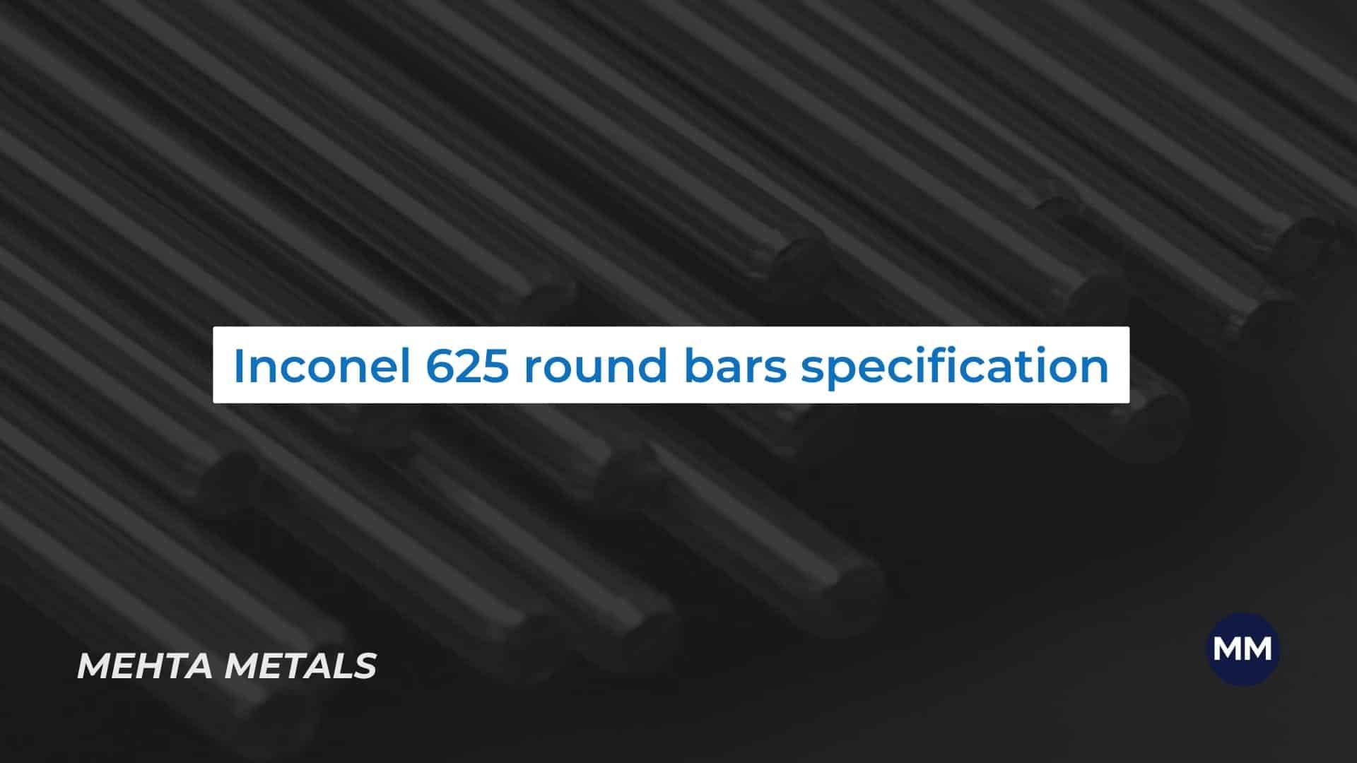 A specification for Inconel 625 round bars - Mehta Metals